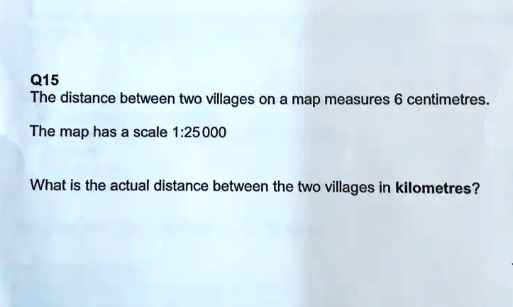 Q15 The distance between two villages on a map measures 6 centimetres ...
