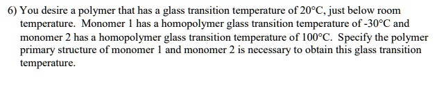 SOLVED: 6) You desire a polymer that has a glass transition temperature ...