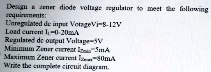SOLVED: Design a zener diode voltage regulator to meet the following requirements: Unregulated ...