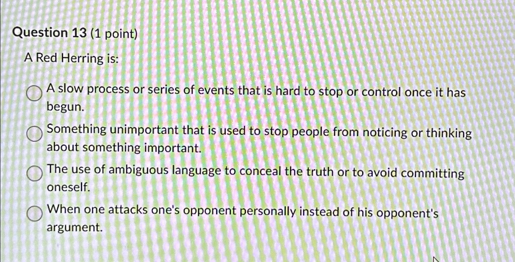 SOLVED: Question 13 (1 point) A Red Herring is: A slow process or ...