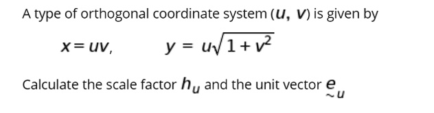 SOLVED: A type of orthogonal coordinate system (U, V) is given by X ...