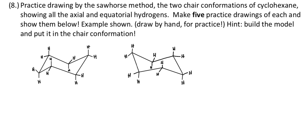 8 practice drawing by the sawhorse method the two chair conformations of cyclohexane showing all ...