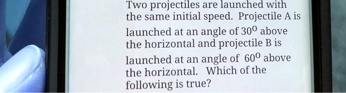 two projectiles are launched with the same initial speed projectile a is launched at an angle of ...