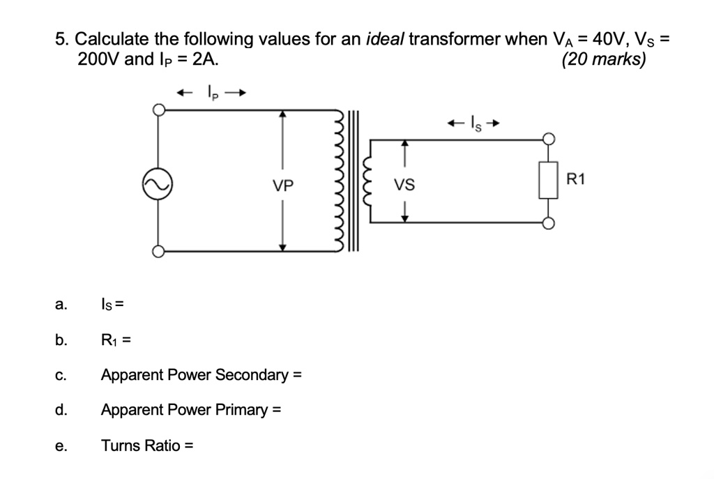 5. Calculate the following values for an ideal transformer when Va = 40V, Vs = 200V and Ip = 2A ...