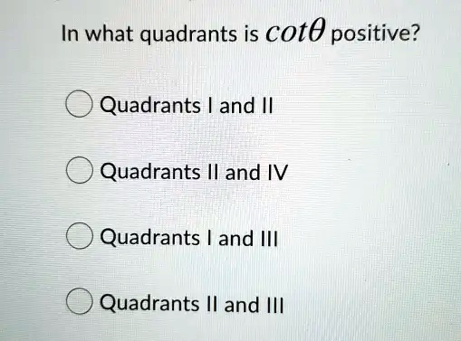 In what quadrants is cotθ positive? Quadrants I and II Quadrants II and ...