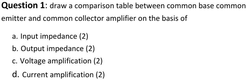 SOLVED: Question 1: Draw a comparison table between common base, common ... SOLVED: Question 1: Draw a comparison table between common base, common ...