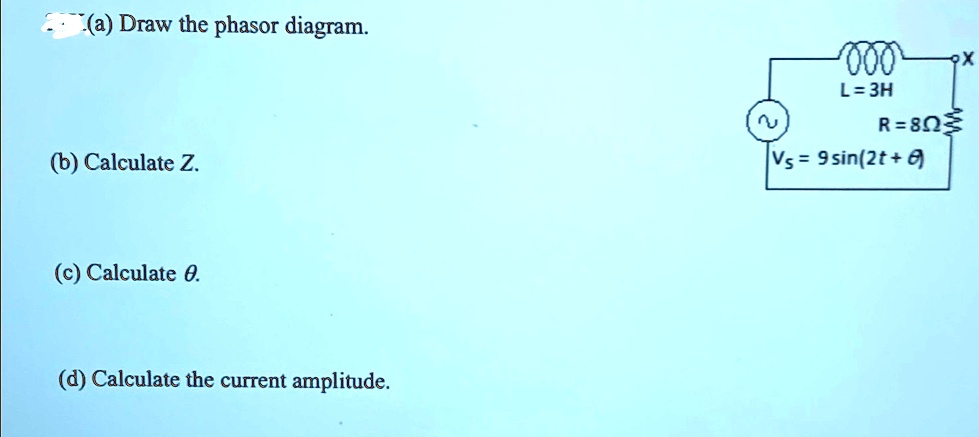 (a) Draw the phasor diagram. (b) Calculate Z. (c) Calculate θ. (d) Calculate the current ...