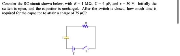 SOLVED: Consider the RC circuit shown below with R = 1 MΩ, C = 4 uF, and V = 30 V. Initially the ...
