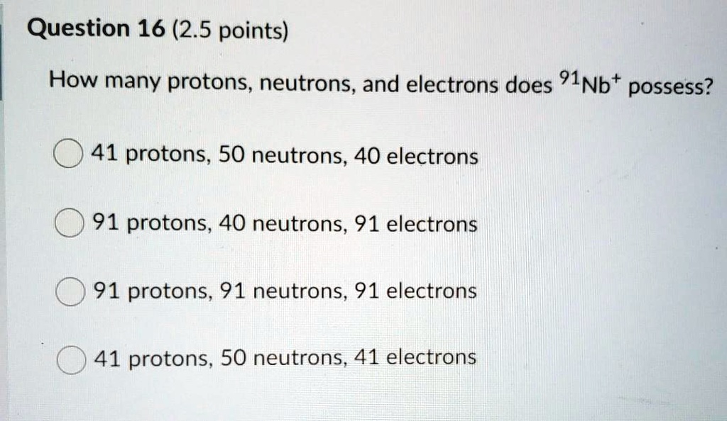 question 16 25 points how many protons neutrons and electrons does 91nb ...