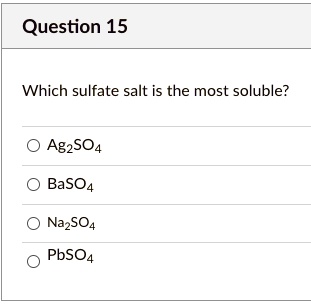SOLVED: Which sulfate salt is the most soluble? AgSO4 BaSO4 Na2SO4 PbSO4