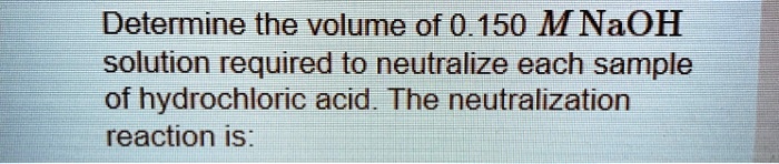 SOLVED: Determine the volume of 0.150 M NaOH solution required to neutralize each sample of ...
