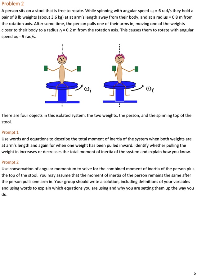 Problem 2 A person sits on a stool that is free to rotate. While spinning with angular speed = 6 ...