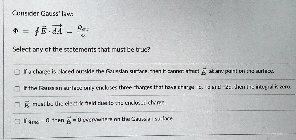 SOLVED: Consider Gauss' law: âˆ®Eâ‹…dA = Qenc/Îµ0 Select any of the ...