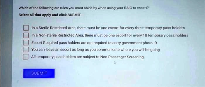 Which of the following are rules you must abide by when using your RAIC to escort? Select all ...