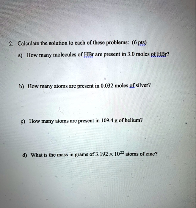 SOLVED: Calculate the solution to each of these problems: (6 pts) How many molecules of HBr are ...