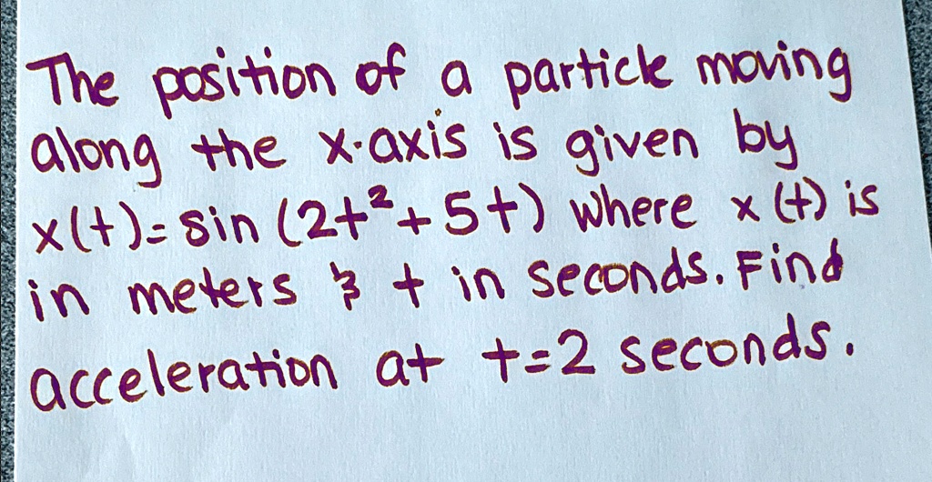 The position of a particle moving along the x-axis is given by x(t) = sin(2t^2 + 5t) where x(t ...