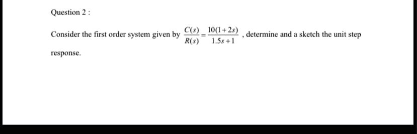 SOLVED: Question 2 C() 10(+2) Consider the first order system given by ...