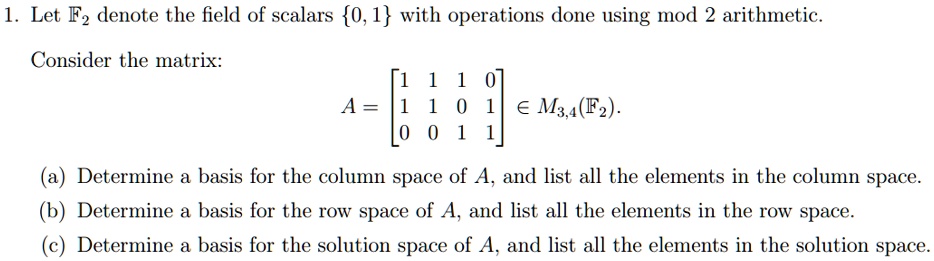 SOLVED: Let Fz denote the field of scalars 0,1 with operations done using mod 2 arithmetic ...