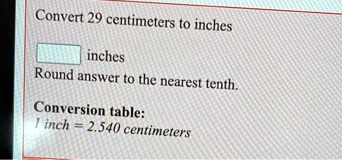 SOLVED: Convert 29 centimeters to inches inches Round answer to the ...