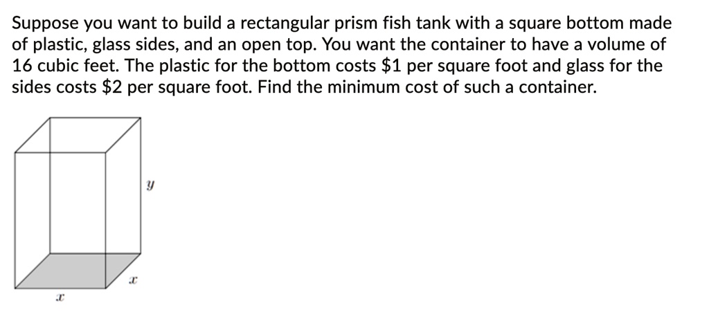 SOLVED: Suppose you want to build a rectangular prism fish tank with a ...