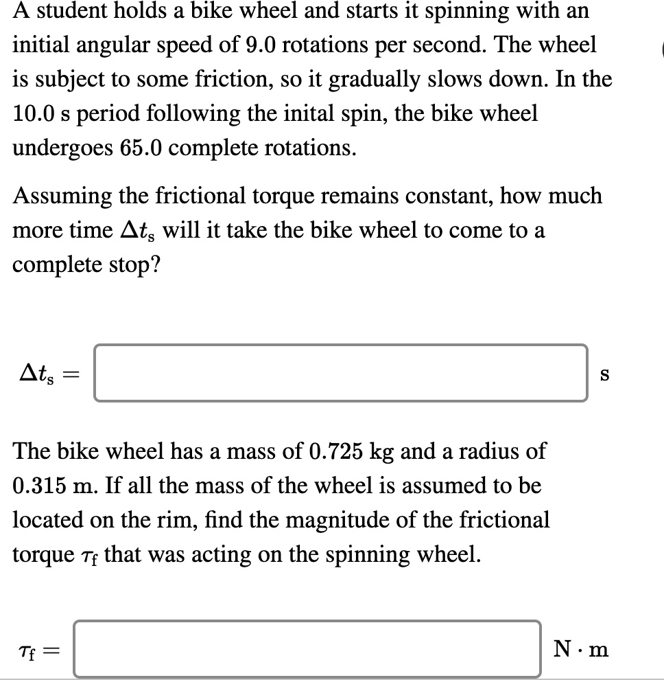 student holds a bike wheel and starts it spinning with an initial angular speed of 90 rotations ...
