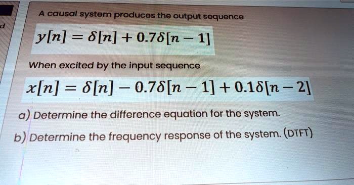 A causal system produces the output sequence y[n] = ?[n] + 0.7?[n – 1] When excited by the input ...
