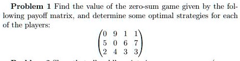 SOLVED:Problem Find the value of the zero-SUm game given by the fol- lowing payoff matrix; and ...
