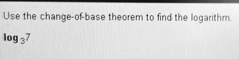 SOLVED: Use the change-of-base theorem to find the logarithm log 37