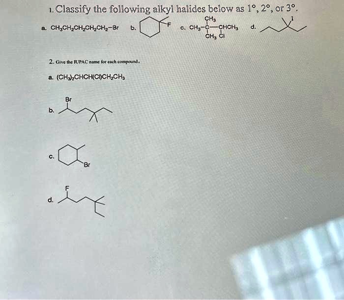 1. Classify the following alkyl halides below as 1º, 2º, or 3°. a. CH3CH2CH2CH2CH2-Br b. c. CH3 ...