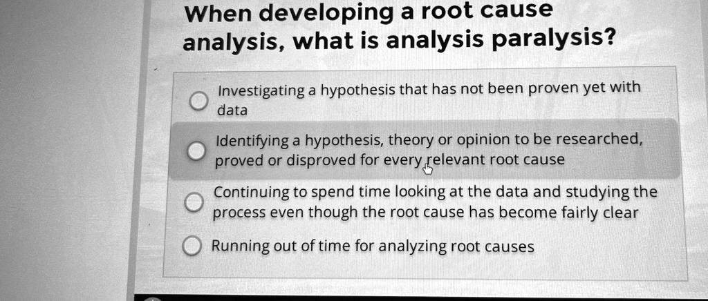 When developing a root cause analysis, what is analysis paralysis ...