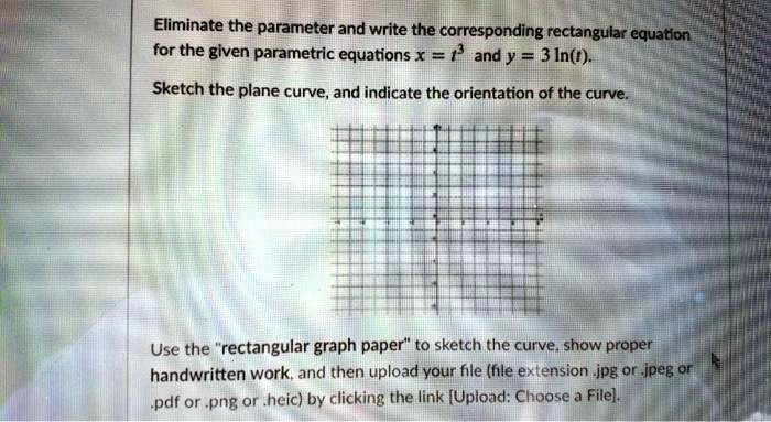 SOLVED: Eliminate the parameter and write the corresponding rectangular equation for the given ...