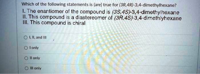 SOLVED: Which of the following statements is (are) true for (3R,4R)-3,4-dimethylhexane? The ...