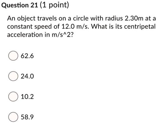 question 21 1 point an object travels on a circle with radius 23om at a constant speed of 120 ms ...
