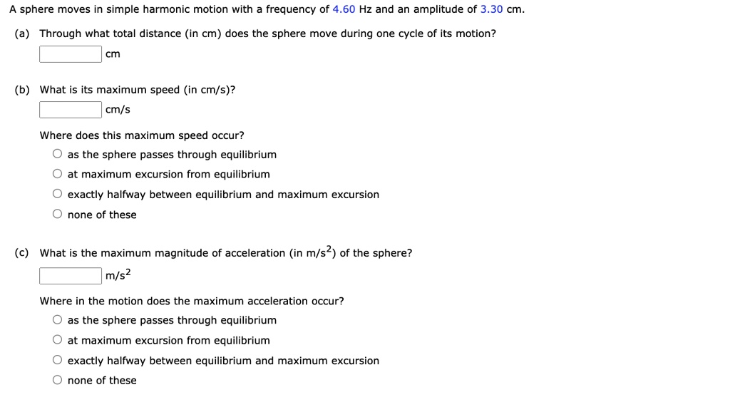 SOLVED: A sphere moves in simple harmonic motion with a frequency of 4.60 Hz and an amplitude of ...