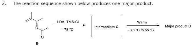 2. The reaction sequence shown below produces one major product. B LDA ...