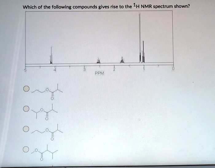 SOLVED: Which of the following compounds gives rise to the 1H NMR spectrum shown? PPM