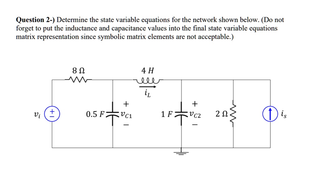 SOLVED: Question 2-) Determine the state variable equations for the network shown below. (Do not ...