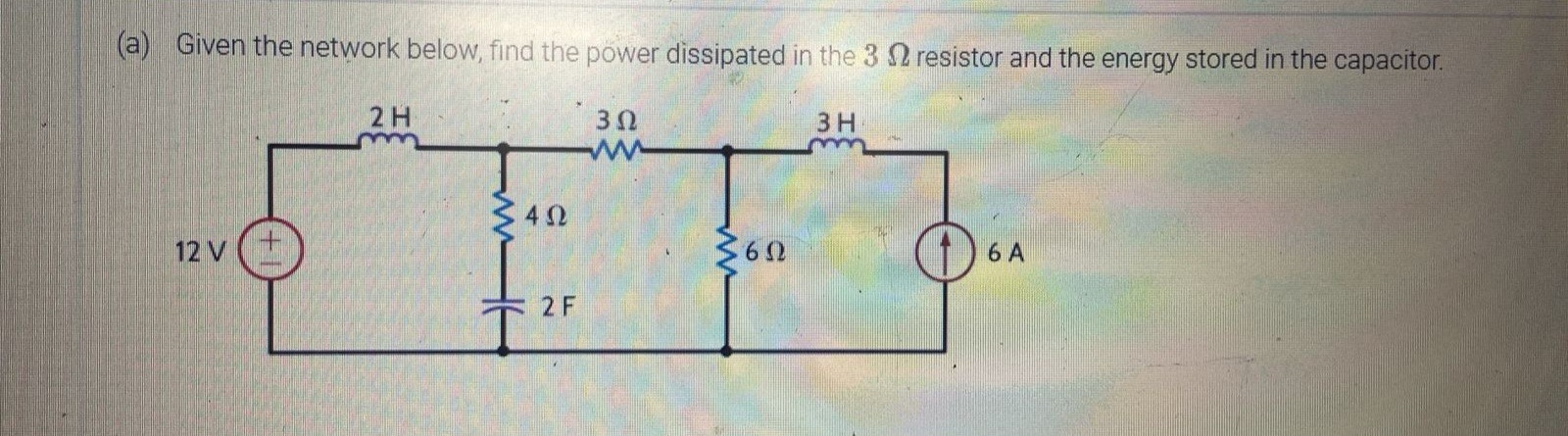 (a) Given the network below, find the power dissipated in the 3 Ω resistor and the energy stored ...