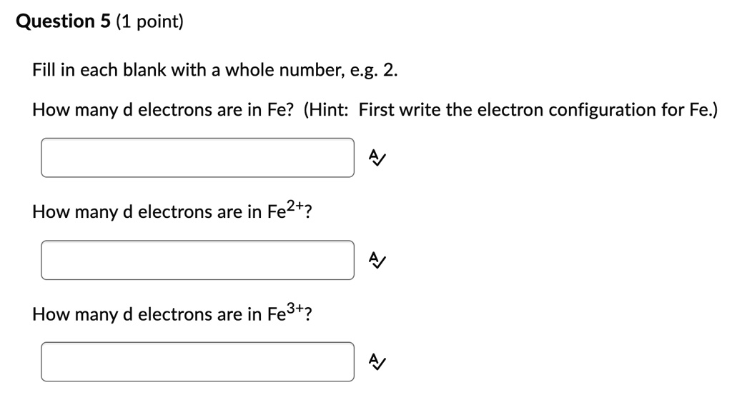 SOLVED: Question 5 (1 point) Fill in each blank with a whole number; e.g. 2 How many electrons ...