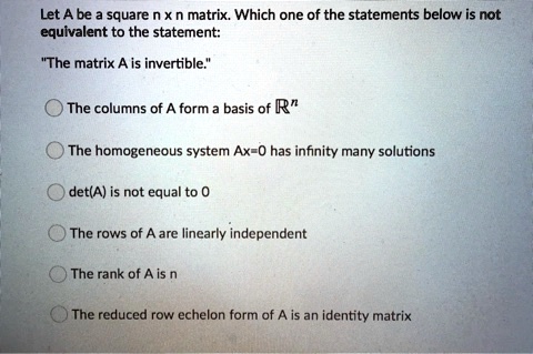 let a be square n x n matrix which one of the statements below is not equivalent to the ...