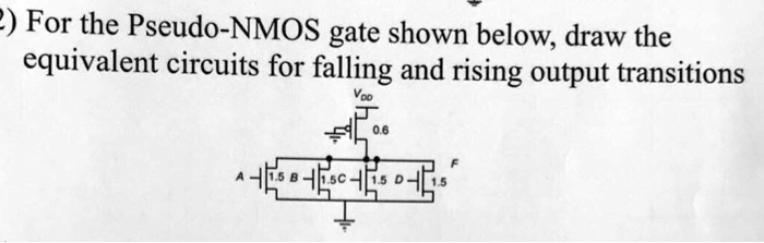 SOLVED: For the Pseudo-NMOS gate shown below, draw the equivalent circuits for falling and ...