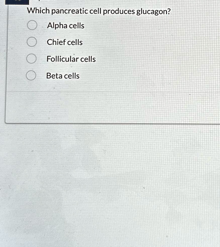 Which pancreatic cell produces glucagon? Alpha cells Chief cells ...