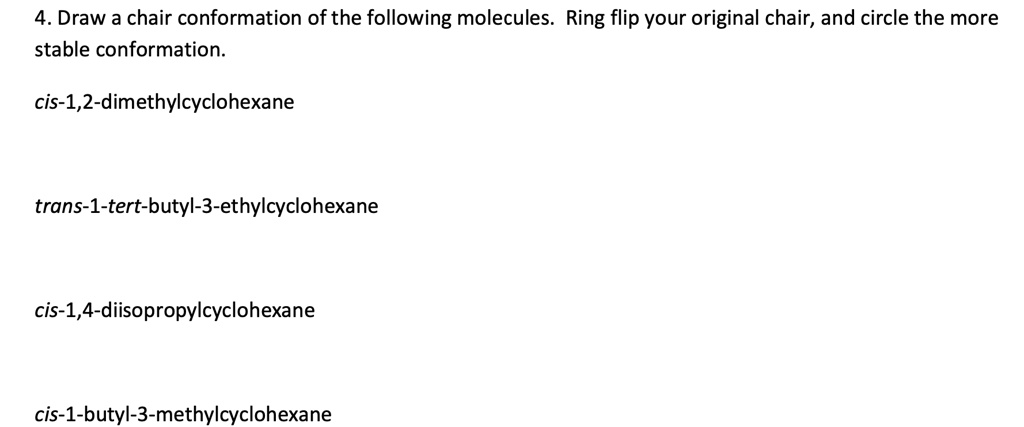 SOLVED: Draw a chair conformation of the following molecules. Ring flip your original chair and ...
