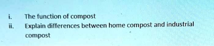 SOLVED: The function of compost Explain differences between home compost and industrial compost