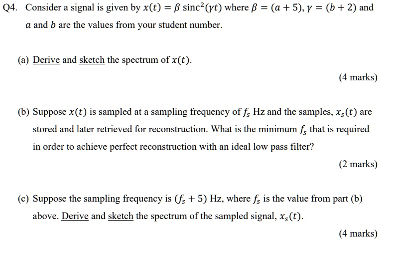 SOLVED: Q4. Consider a signal given by x(t) = B sinc^2 (yt), where B = (a + 5), Y = (b + 2), and ...