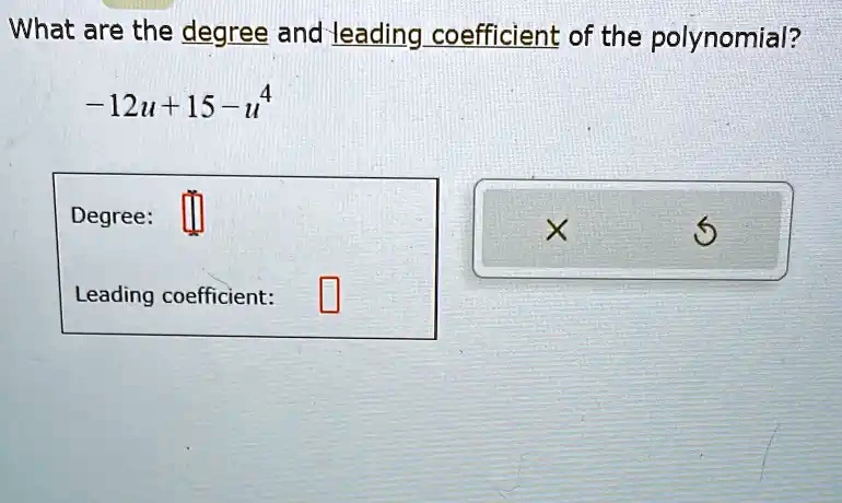 SOLVED: What are the degree and leading coefficient of the polynomial? 12u + 15 - u Degree: 1 ...