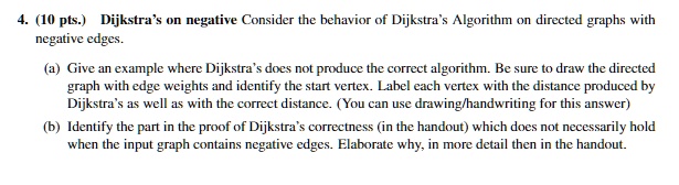 SOLVED: 4. (10 pts.) Dijkstra's on Negative Edges Consider the behavior of Dijkstra's Algorithm ...