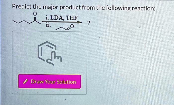 [GET ANSWER] predict the major product from the following reaction lda ...
