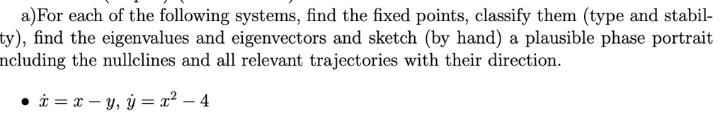 a) For each of the following systems, find the fixed points, classify them (type and stability ...