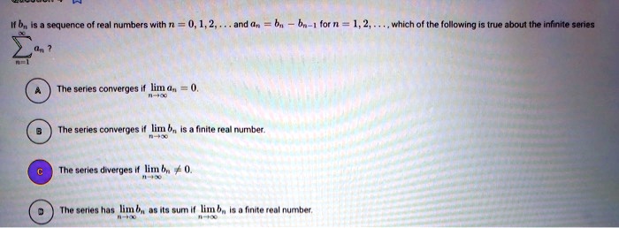 If bn is a sequence of real numbers with n â‰¥ 0, 1, 2, ... which of the following is true about ...